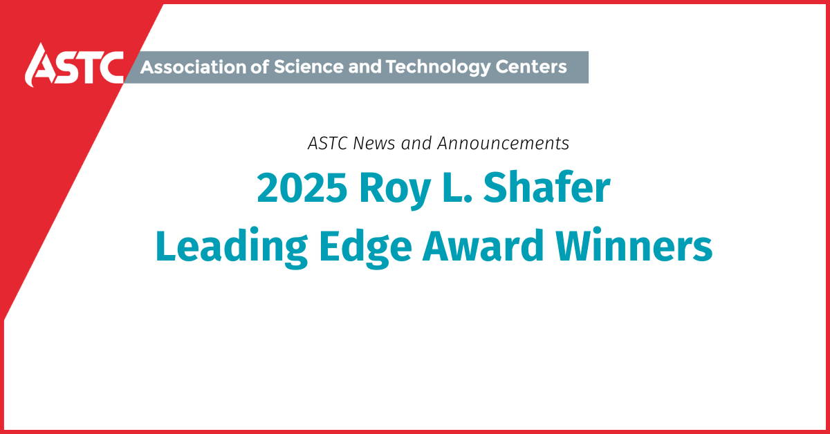 ASTC Announces 2025 Roy L. Shafer Leading Edge Award Winners - Association of Science and ...
